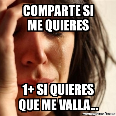 Meme Problems - Comparte si me quieres 1+ si quieres que me valla ...