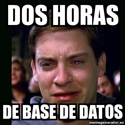 Meme crying peter parker - DOS HORAS DE BASE DE DATOS - 20545572
