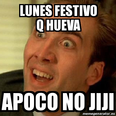 Meme No me digas - Lunes festivo q hueva Apoco no jiji - 20548518