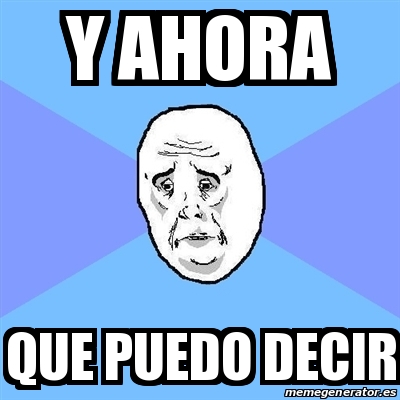 Meme Okay Guy - Y ahora Que puedo decir - 20551457