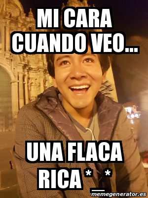 Meme Personalizado - mi cara cuando veo... una flaca rica *_* - 20563739