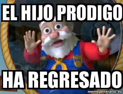 Meme Personalizado - el hijo prodigo ha regresado - 20568882