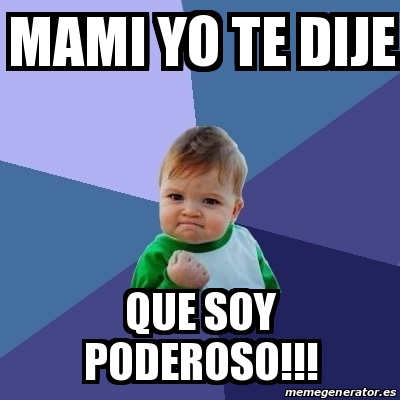Meme Bebe Exitoso - Mami yo te dije que soy poderoso!!! - 20573023