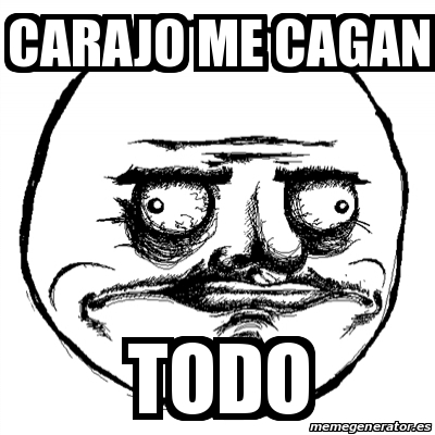 Meme Me Gusta - Carajo me cagan todo - 20580995