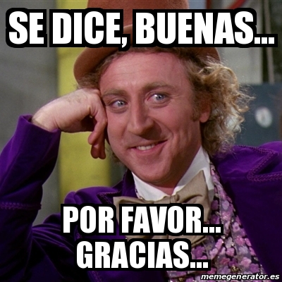 Meme Willy Wonka - se dice, buenas... por favor... gracias... - 20594147