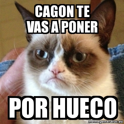 Meme Grumpy Cat - cagon te vas a poner por hueco - 20061299