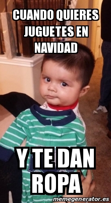 Meme Personalizado - cuando quieres JUGUETES en navidad y te dan ropa ...