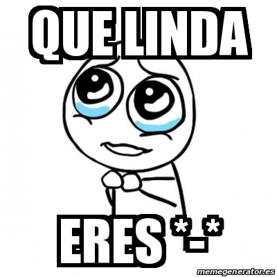 Meme Por favor - que linda eres *-* - 20063177