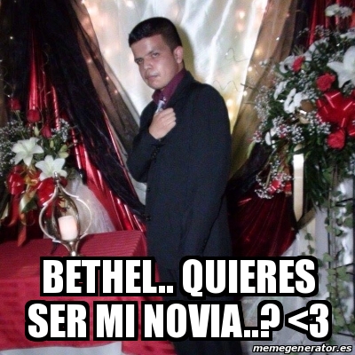 Meme Personalizado - BETHEL.. Quieres ser mi novia..?