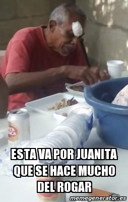 Meme Personalizado - Esta va por juanita que se hace mucho del rogar ...