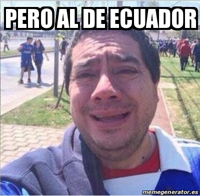 Meme Personalizado - pero al de ecuador - 20069934