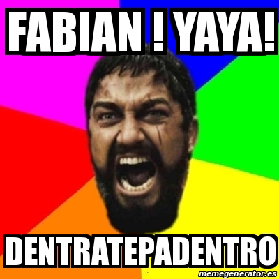 Meme Sparta - FABIAN ! YAYA! DENTRATEPADENTRO - 20615188