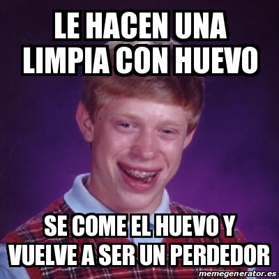 Meme Bad Luck Brian - Le hacen una limpia con huevo Se come el huevo y ...