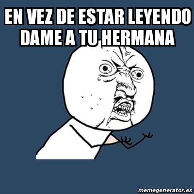 Meme Y U No - En vez de estar leyendo dame a tu hermana - 20626094
