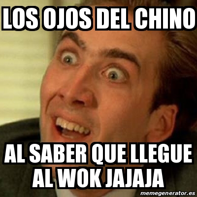 Meme No me digas - los ojos del chino al saber que llegue al wok jajaja ...