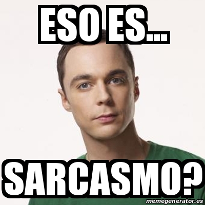 Meme Sheldon Cooper - Eso es... Sarcasmo? - 20641033