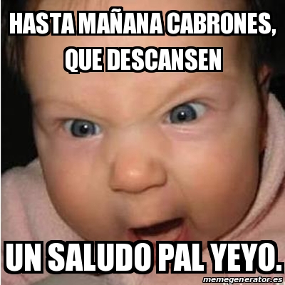 Meme Bebe furioso - Hasta maÃ±ana Cabrones, que descansen un saludo pal ...