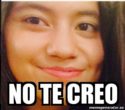 Meme Personalizado - no te creo - 20651804