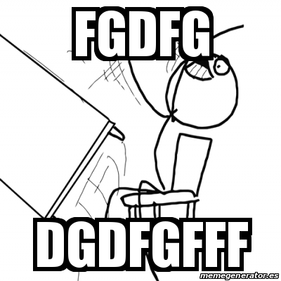 Meme Desk Flip Rage Guy - fgdfg dgdfgfFF - 20675412