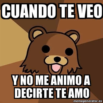 Meme Pedobear - cuando te veo y no me animo a decirte te amo - 20681101