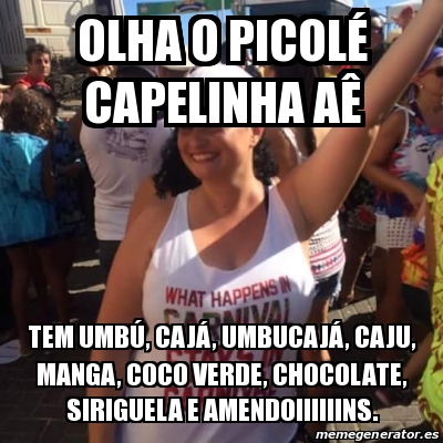 Meme Personalizado - Olha o PicolÃ© capelinha aÃª Tem umbÃº, cajÃ ...