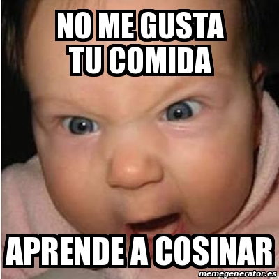 Meme Bebe furioso - no me gusta tu comida aprende a cosinar - 20683312