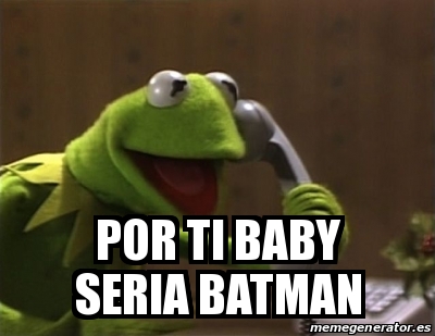 Meme Personalizado - por ti baby seria batman - 20685643
