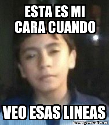 Meme Personalizado - Esta es mi cara cuando veo esas lineas - 20691332