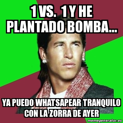 Meme Sergio Ramos - 1 vs. 1 y he plantado bomba... ya puedo whatsapear ...