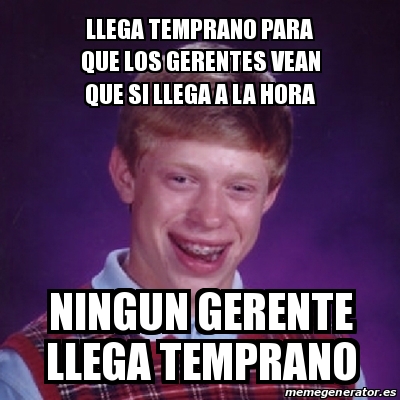 Meme Bad Luck Brian - llega temprano para que los gerentes vean que si ...