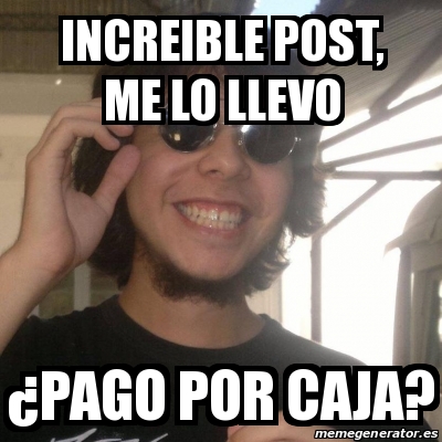 Meme Personalizado - increible post, me lo llevo Â¿pago por caja ...