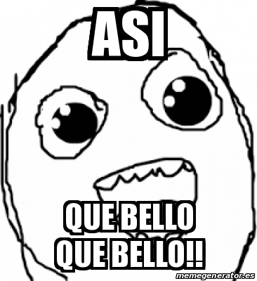 Meme Personalizado - asi que bello que bello!! - 20697242
