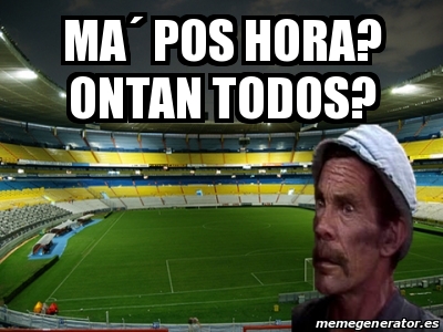 Meme Personalizado - maÂ´ pos hora? ontan todos? - 20698064
