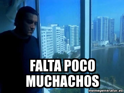 Meme Personalizado - Falta Poco Muchachos - 20699893