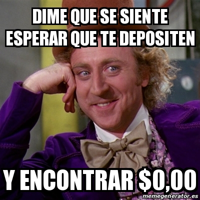 Meme Willy Wonka - DIME QUE SE SIENTE ESPERAR QUE TE DEPOSITEN Y ...