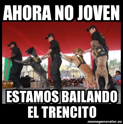 Meme Personalizado - ahora no joven estamos bailando el trencito - 20072363