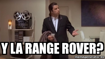 Meme Personalizado - Y la RANGE ROVER? - 20073994