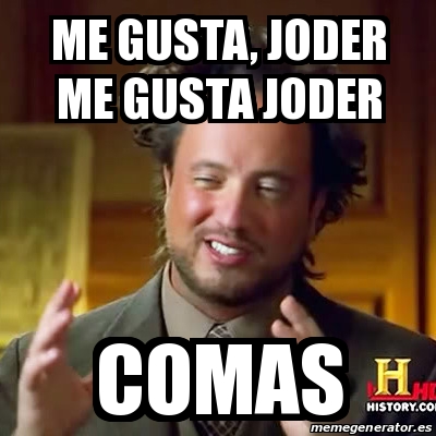 Meme Ancient Aliens - ME GUSTA, JODER ME GUSTA JODER comas - 20074052