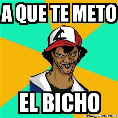 Meme Ash Pedreiro - A que te meto El Bicho - 20075135