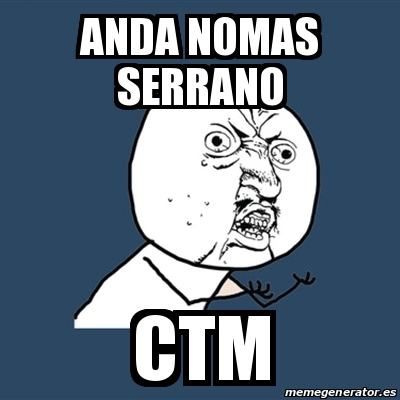 Meme Y U No - ANDA NOMAS SERRANO CTM - 20075940