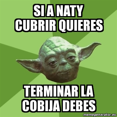 Meme Yoda - SI A NATY CUBRIR QUIERES TERMINAR LA COBIJA DEBES - 20076220