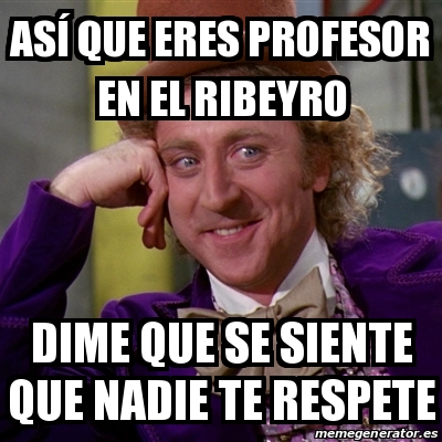 Meme Willy Wonka - asÃ­ que eres profesor en el ribeyro dime que se ...