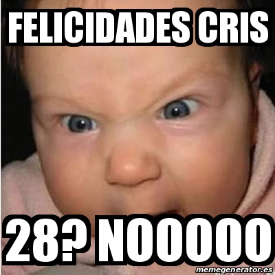 Meme Bebe furioso - Felicidades Cris 28? Nooooo - 20077178