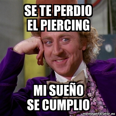 Meme Willy Wonka - se te perdio el piercing mi sueÃ±o se cumplio - 20077271