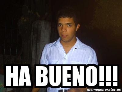 Meme Personalizado - HA BUENO!!! - 20077376