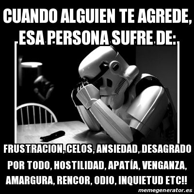 Meme Sad Trooper - Cuando alguien te agrede, esa persona sufre de ...