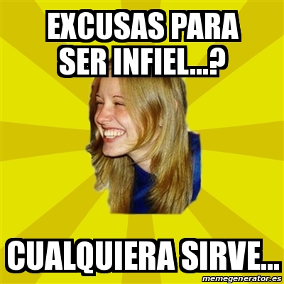 Meme Trologirl - excusas para ser infiel...? cualquiera sirve... - 20702175
