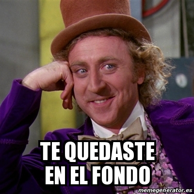 Meme Willy Wonka - te quedaste en el fondo - 20705453