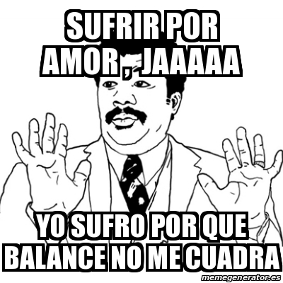 Meme Ay Si - Sufrir por amor , jaaaaa Yo sufro por que balance no me ...