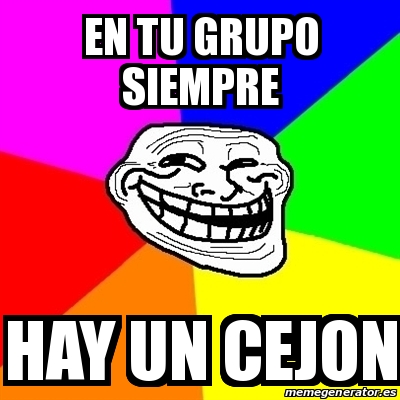 Meme Troll - en tu grupo siempre hay un cejon - 20707027